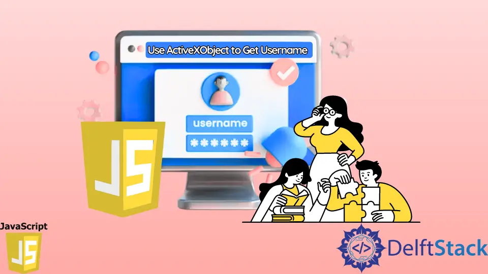 How To Use ActiveXObject To Get Username In JavaScript Delft Stack How To Use ActiveXObject To Get Username In JavaScript Delft Stack